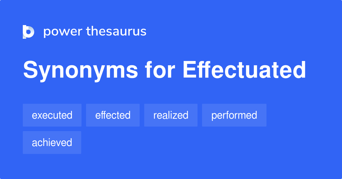 EFFECTUATED Synonyms: 399 Similar Words & Phrases