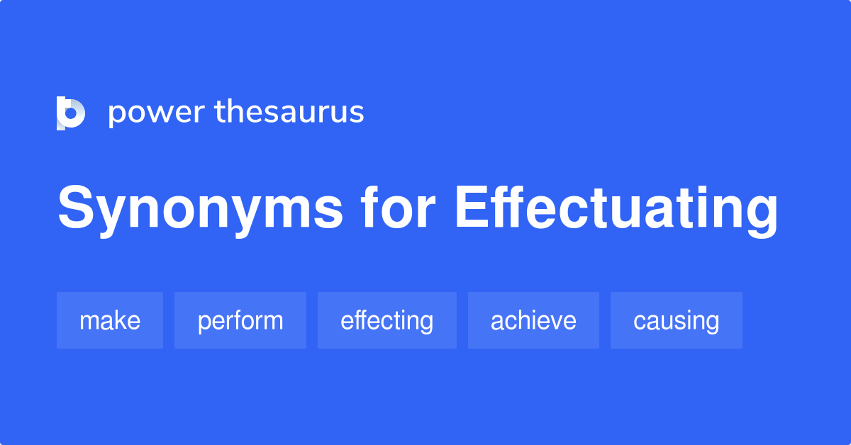 Effectuating synonyms - 390 Words and Phrases for Effectuating