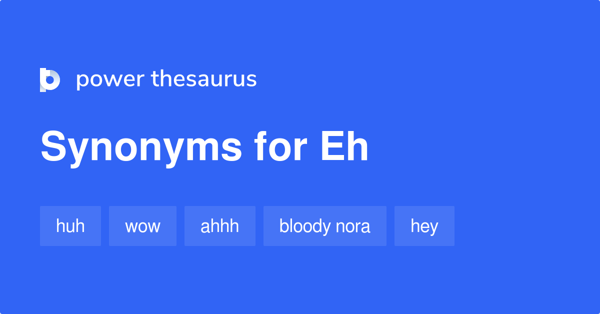 EH Synonyms: 91 Similar Words & Phrases