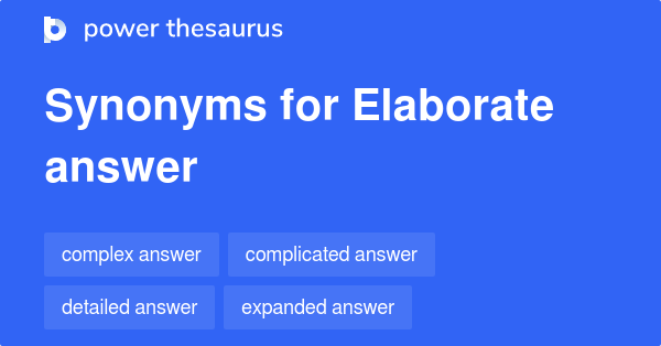 ELABORATE ANSWER Synonyms: 45 Similar Phrases
