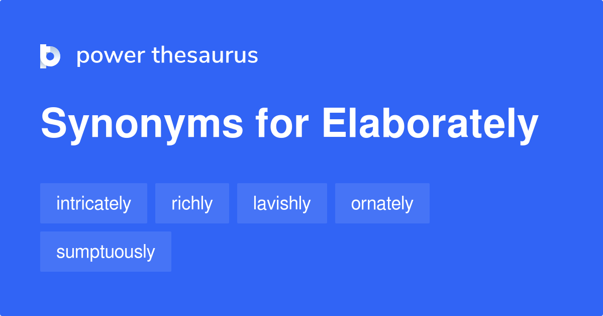 ELABORATELY Synonyms: 299 Similar Words & Phrases
