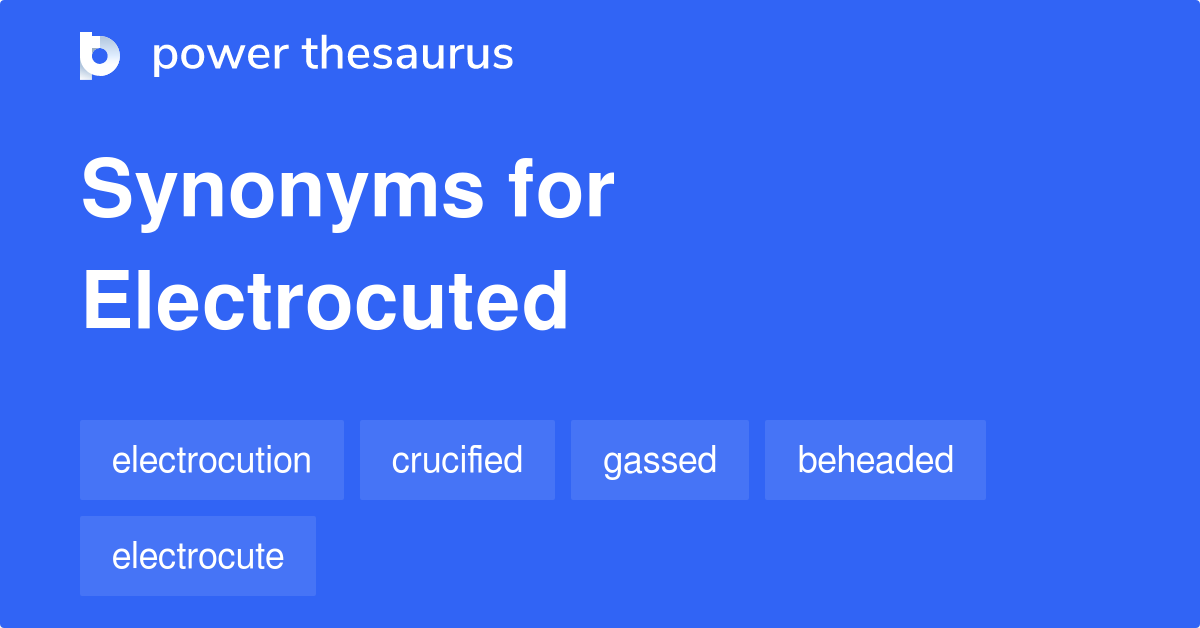 ELECTROCUTED Synonyms: 201 Similar Words & Phrases