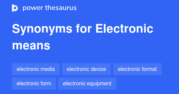 ELECTRONIC MEANS Synonyms: 133 Similar Phrases