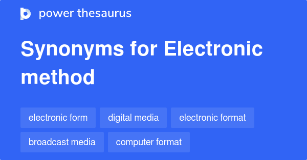 ELECTRONIC METHOD Synonyms: 97 Similar Words & Phrases
