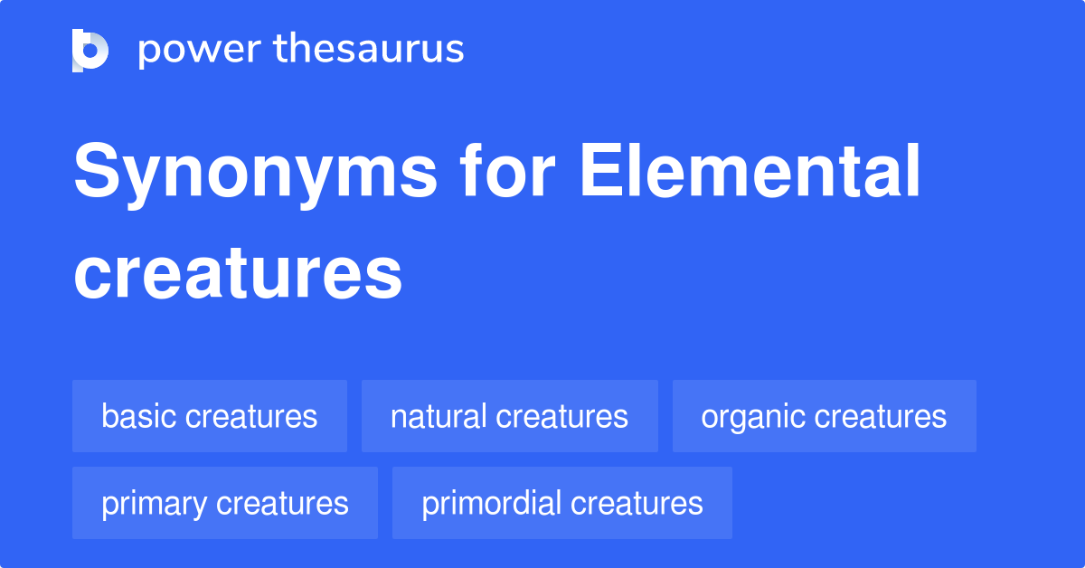 Elemental Creatures synonyms - 23 Words and Phrases for Elemental Creatures