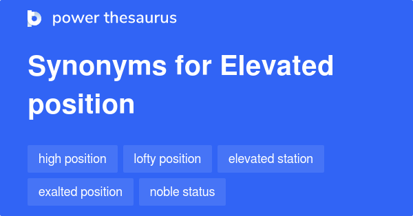 ELEVATED POSITION Synonyms: 578 Similar Words & Phrases