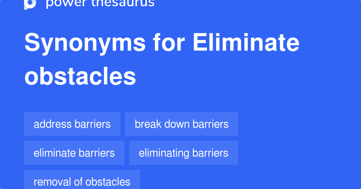 ELIMINATE OBSTACLES Synonyms: 104 Similar Phrases