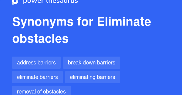 ELIMINATE OBSTACLES Synonyms: 104 Similar Phrases