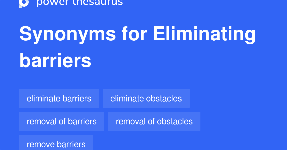 ELIMINATING BARRIERS Synonyms: 81 Similar Phrases