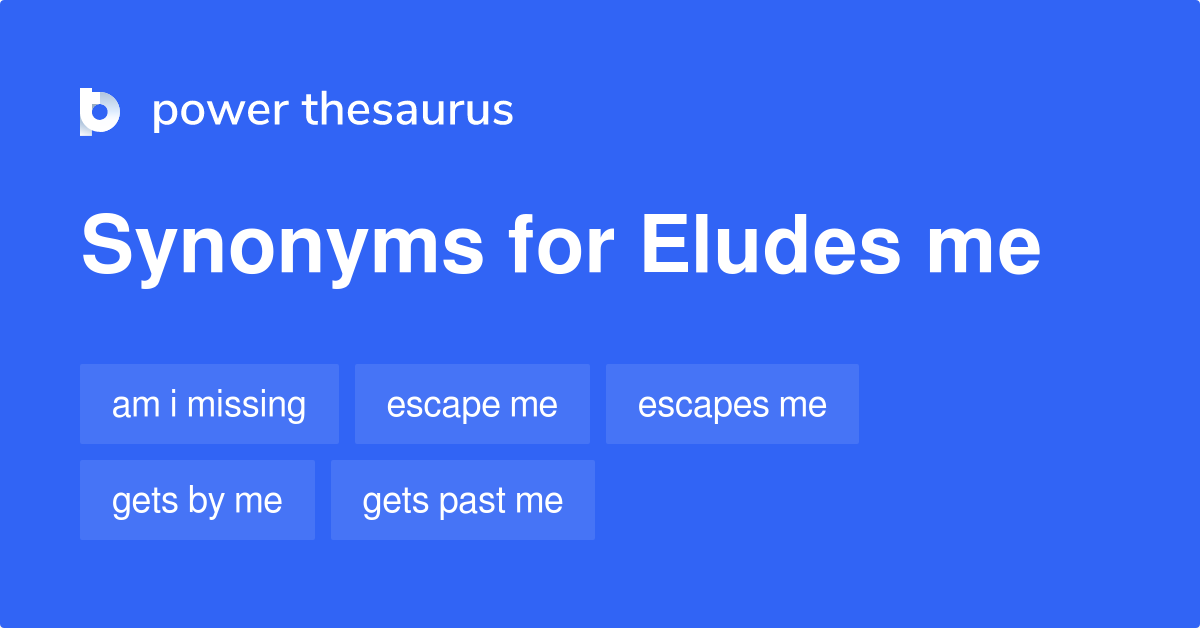 57 ELUDES ME Synonyms