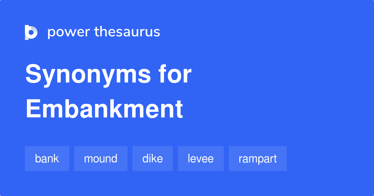 EMBANKMENT Synonyms: 767 Similar Words & Phrases