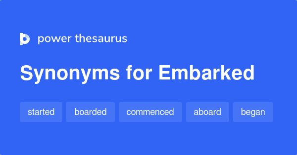 EMBARKED Synonyms: 289 Similar Words & Phrases