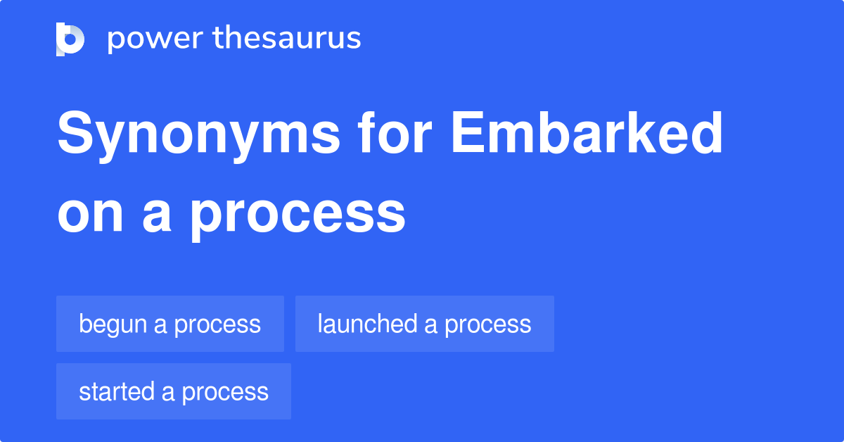 Embarked On A Process synonyms - 39 Words and Phrases for Embarked On A ...