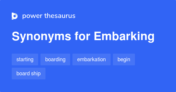 EMBARKING Synonyms: 477 Similar Words & Phrases