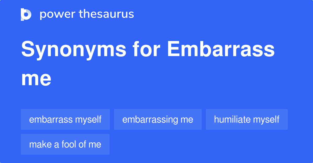 Embarrass Me synonyms - 72 Words and Phrases for Embarrass Me