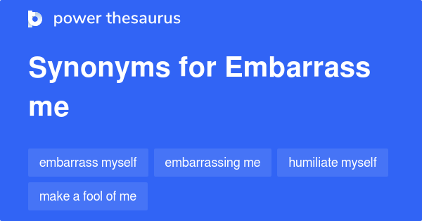 Embarrass Me synonyms - 72 Words and Phrases for Embarrass Me