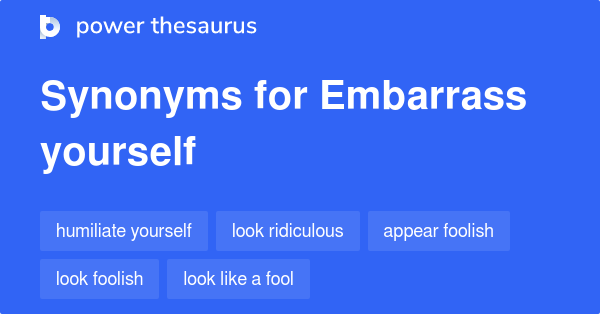 96 EMBARRASS YOURSELF Synonyms