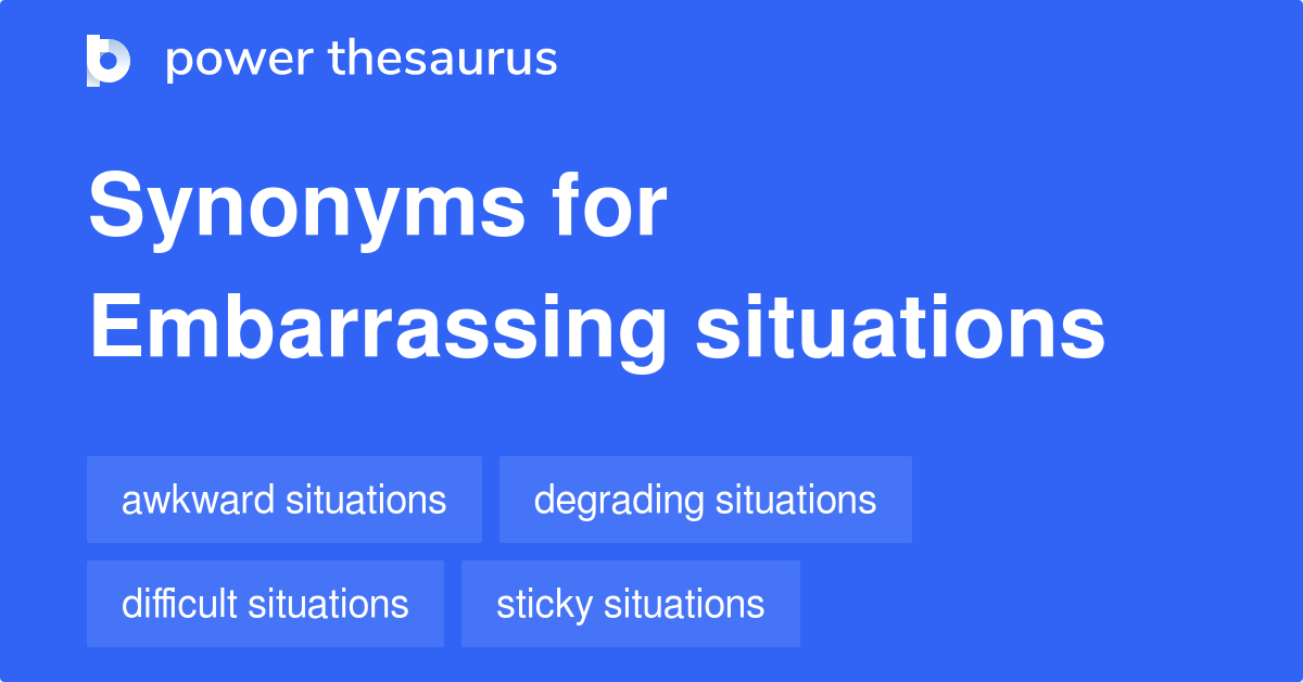 EMBARRASSING SITUATIONS Synonyms: 75 Similar Phrases