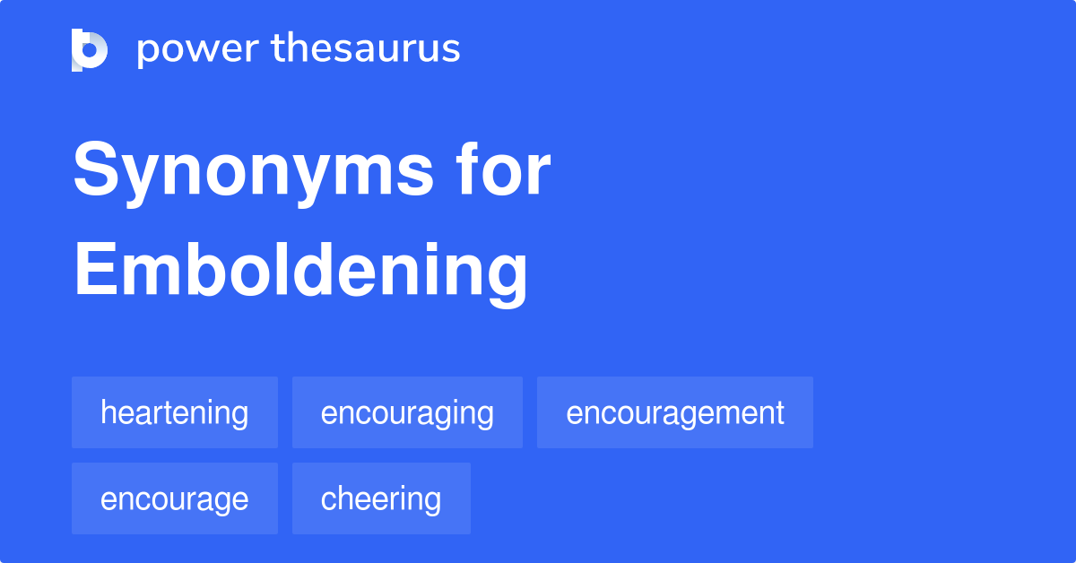 Emboldening synonyms - 246 Words and Phrases for Emboldening