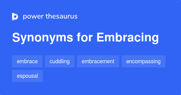 EMBRACING Synonyms: 1 835 Similar Words & Phrases