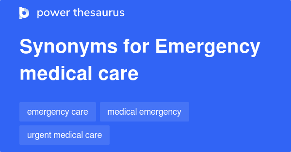 EMERGENCY MEDICAL CARE Synonyms: 103 Similar Words & Phrases