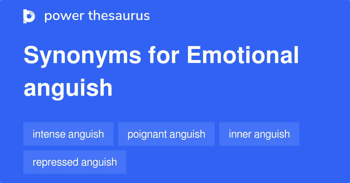 Emotional Anguish synonyms - 52 Words and Phrases for Emotional Anguish
