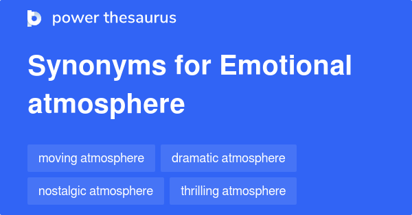 EMOTIONAL ATMOSPHERE Synonyms: 43 Similar Phrases