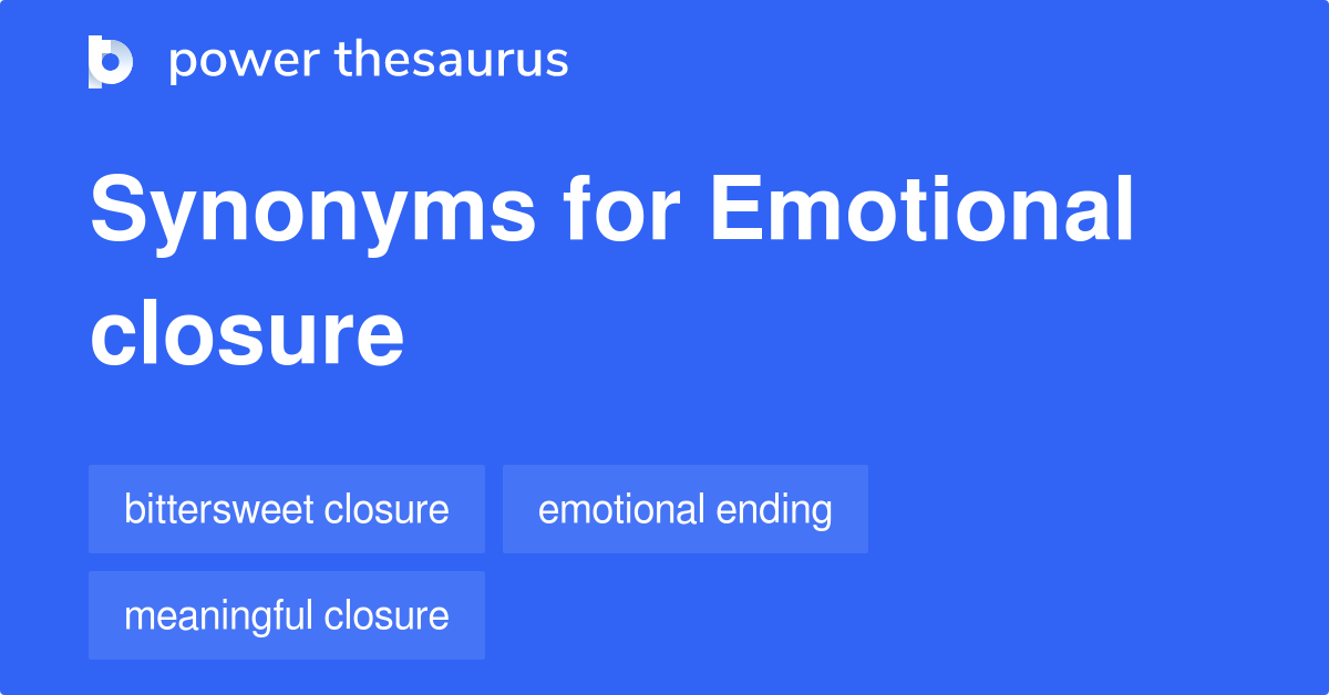 EMOTIONAL CLOSURE Synonyms: 39 Similar Words & Phrases
