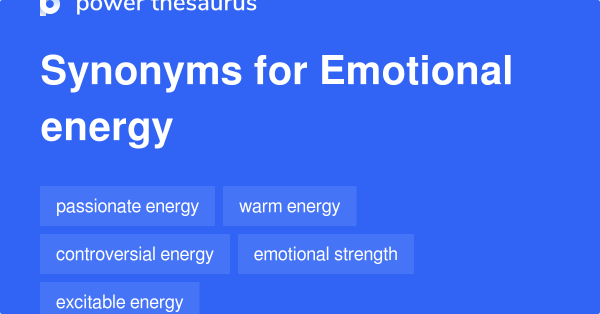 EMOTIONAL ENERGY Synonyms: 70 Similar Phrases