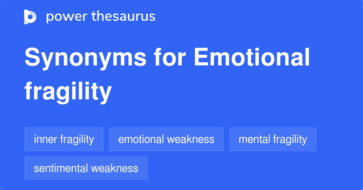 EMOTIONAL FRAGILITY Synonyms: 43 Similar Words & Phrases