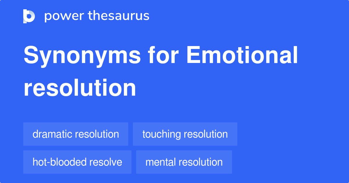 EMOTIONAL RESOLUTION Synonyms: 121 Similar Words & Phrases