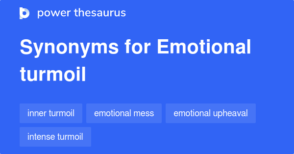 EMOTIONAL TURMOIL Synonyms: 498 Similar Words & Phrases