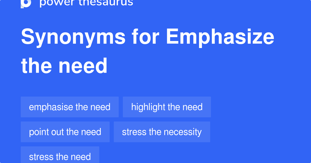 EMPHASIZE THE NEED Synonyms: 53 Similar Phrases