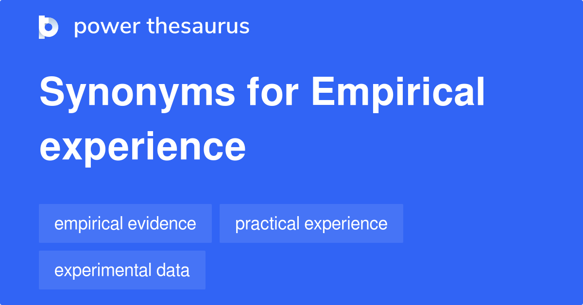 EMPIRICAL EXPERIENCE Synonyms: 49 Similar Words & Phrases