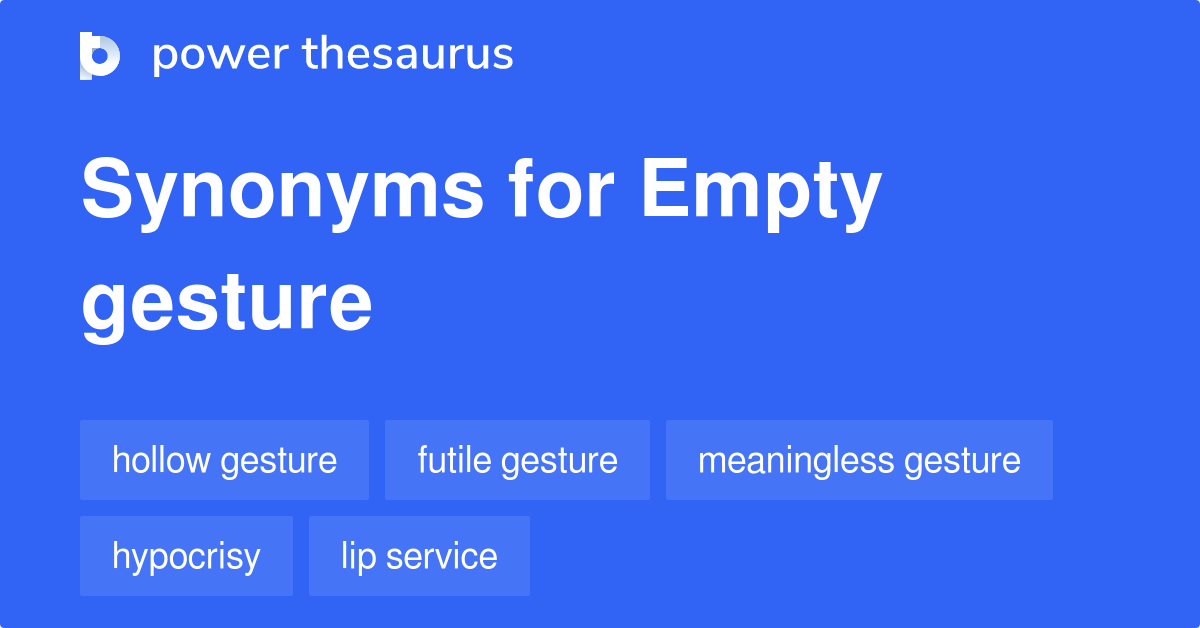 EMPTY GESTURE Synonyms: 92 Similar Words & Phrases