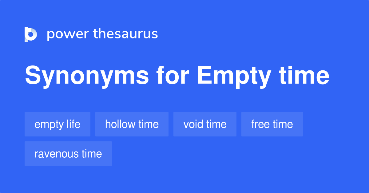 EMPTY TIME Synonyms: 73 Similar Phrases