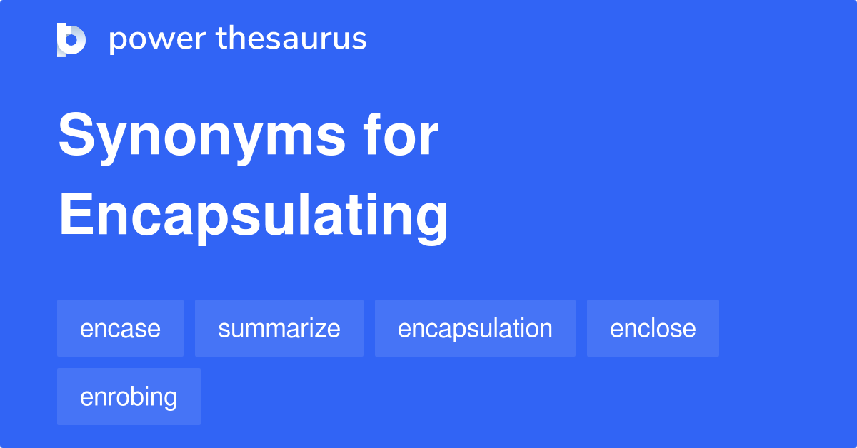 ENCAPSULATING Synonyms: 286 Similar Words & Phrases