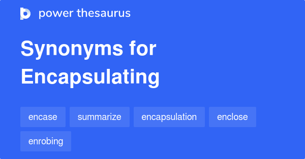 ENCAPSULATING Synonyms: 286 Similar Words & Phrases