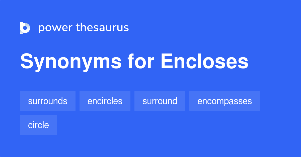 ENCLOSES Synonyms: 437 Similar Words & Phrases