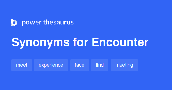 ENCOUNTER Synonyms: 2 996 Similar Words & Phrases