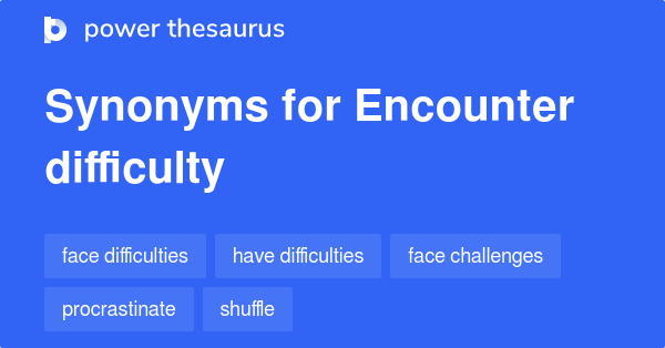 Encounter Difficulty synonyms - 283 Words and Phrases for Encounter ...