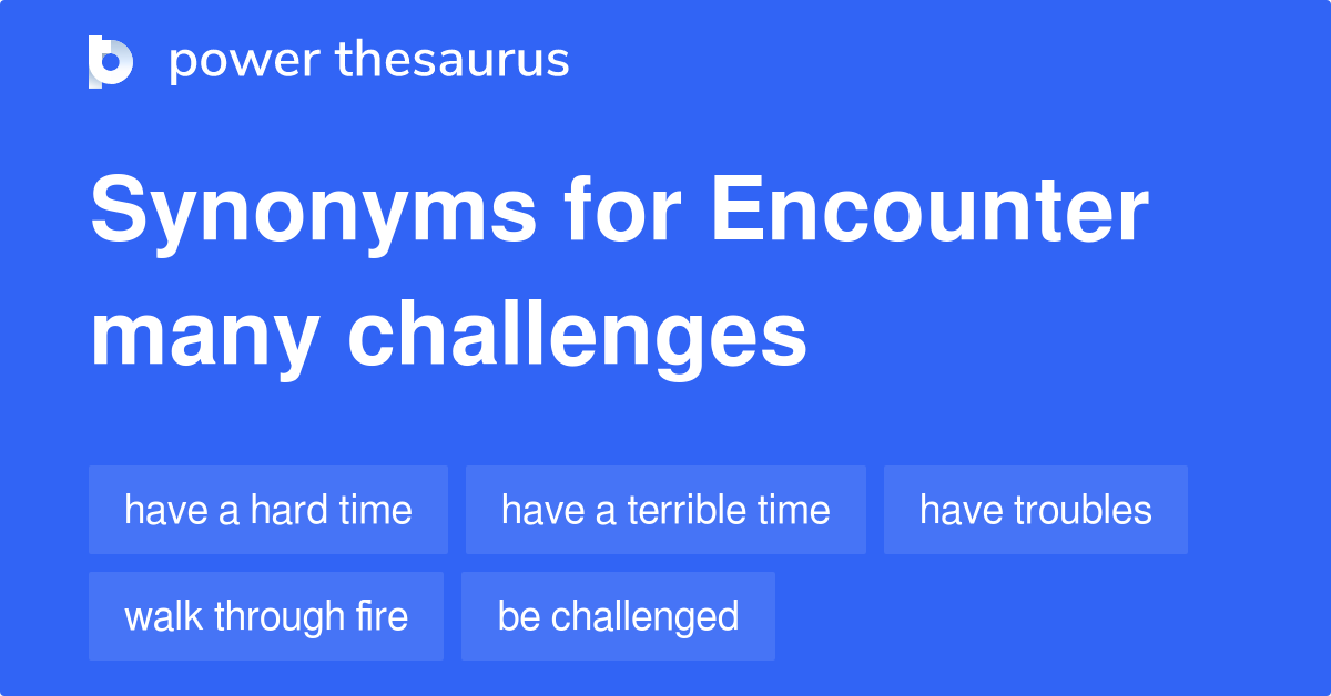 Encounter Many Challenges synonyms - 128 Words and Phrases for ...