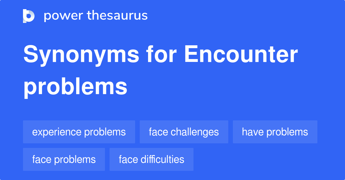 ENCOUNTER PROBLEMS Synonyms: 368 Similar Words & Phrases