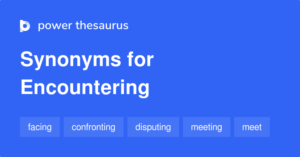 ENCOUNTERING Synonyms: 881 Similar Words & Phrases