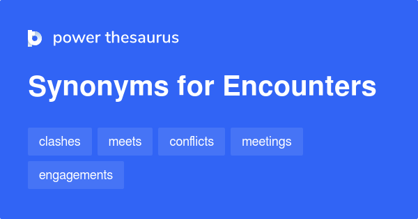 ENCOUNTERS Synonyms: 1 008 Similar Words & Phrases