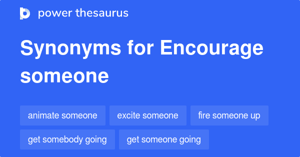 ENCOURAGE SOMEONE Synonyms: 421 Similar Words & Phrases
