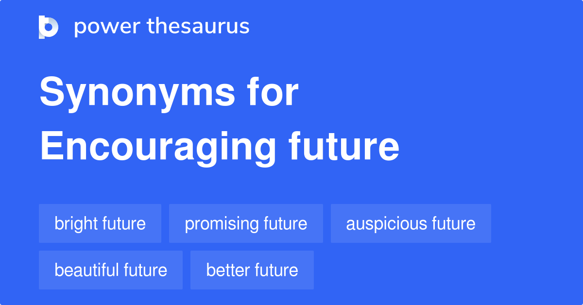 Encouraging Future synonyms - 80 Words and Phrases for Encouraging Future