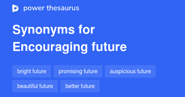 Encouraging Future synonyms - 80 Words and Phrases for Encouraging Future