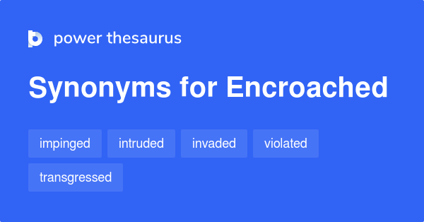 ENCROACHED Synonyms: 206 Similar Words & Phrases