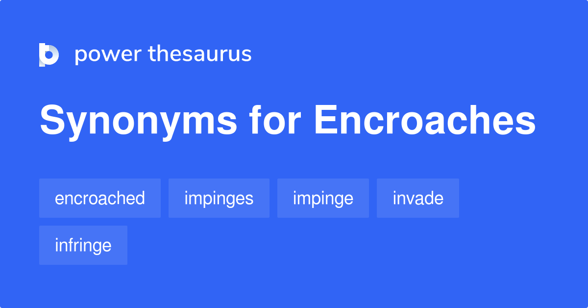 ENCROACHES Synonyms: 347 Similar Words & Phrases
